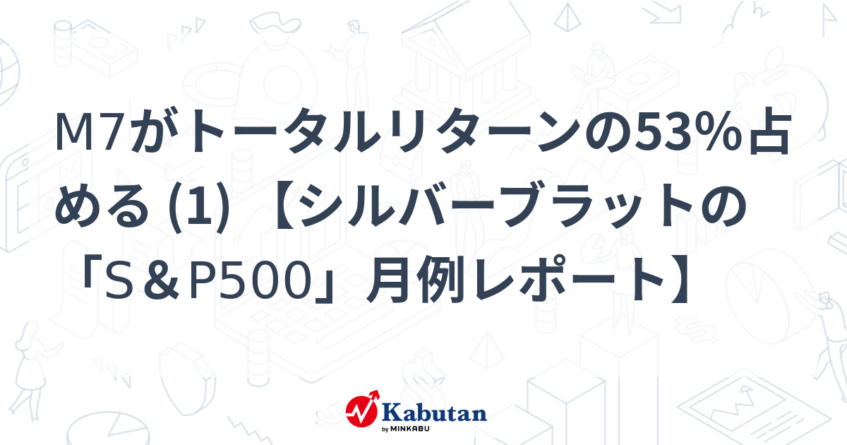 M7がトータルリターンの53％占める (1) 【シルバーブラットの「S&P500」月例レポート】 | 市況 - 株探ニュース