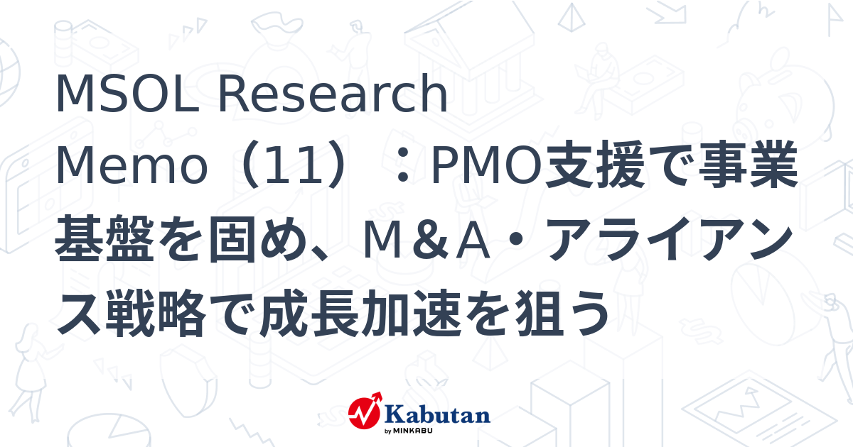 MSOL Research Memo（11）：PMO支援で事業基盤を固め、M&A・アライアンス戦略で成長加速を狙う | 特集 - 株探ニュース