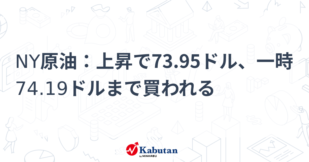 NY原油：上昇で73.95ドル、一時74.19ドルまで買われる | 市況 - 株探ニュース
