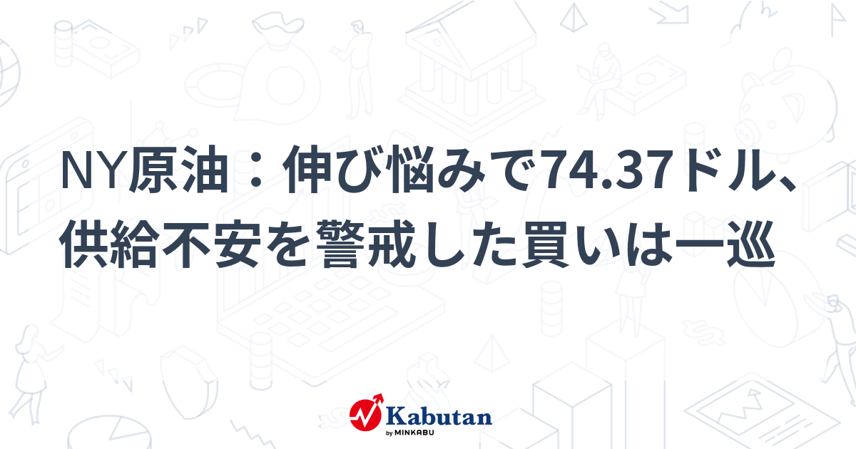 NY原油：伸び悩みで74.37ドル、供給不安を警戒した買いは一巡 | 市況 - 株探ニュース