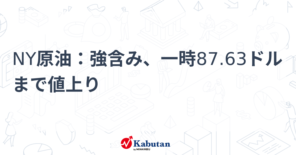NY原油：強含み、一時87.63ドルまで値上り | 市況 - 株探ニュース