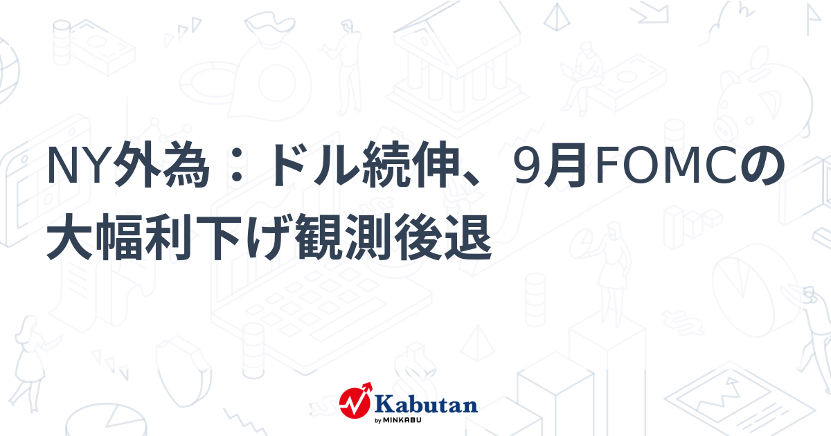 NY外為：ドル続伸、9月FOMCの大幅利下げ観測後退 | 通貨 - 株探ニュース