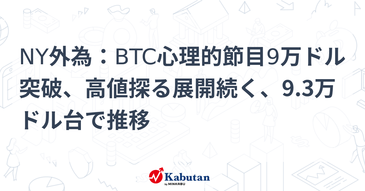 NY外為：BTC心理的節目9万ドル突破、高値探る展開続く、9.3万ドル台で推移 | 通貨 - 株探ニュース
