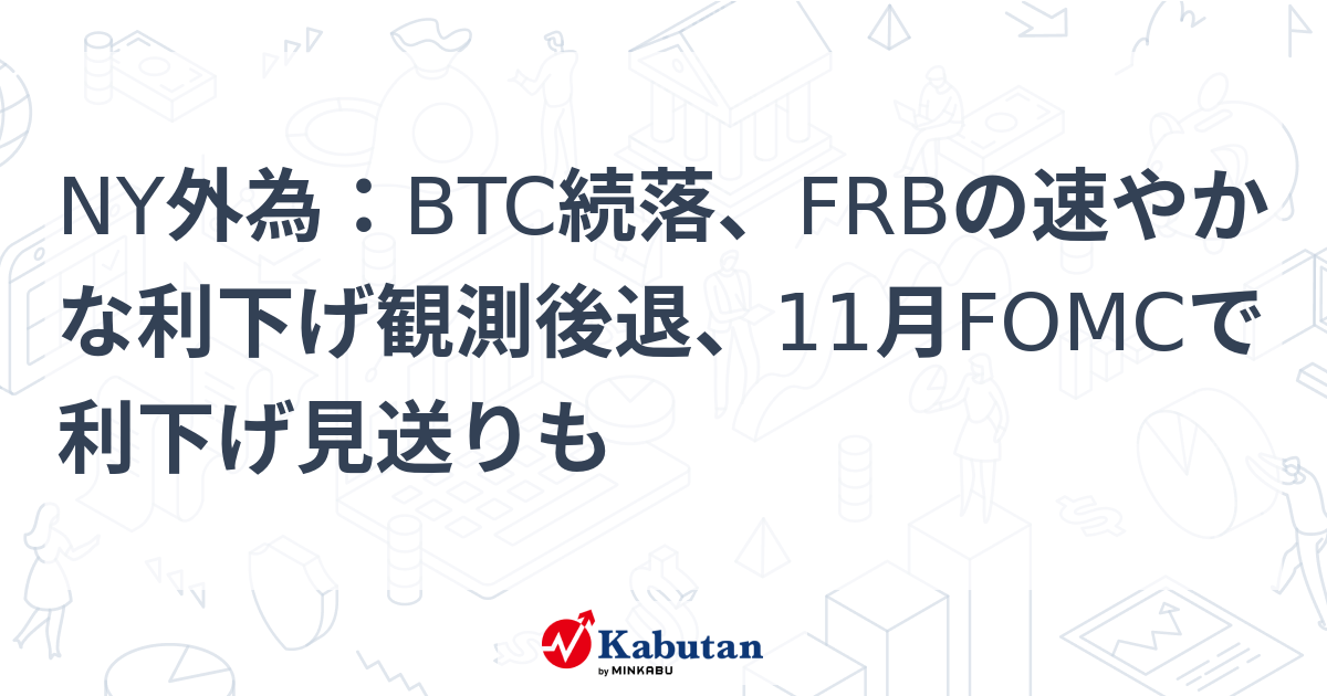 NY外為：BTC続落、FRBの速やかな利下げ観測後退、11月FOMCで利下げ見送りも | 通貨 - 株探ニュース