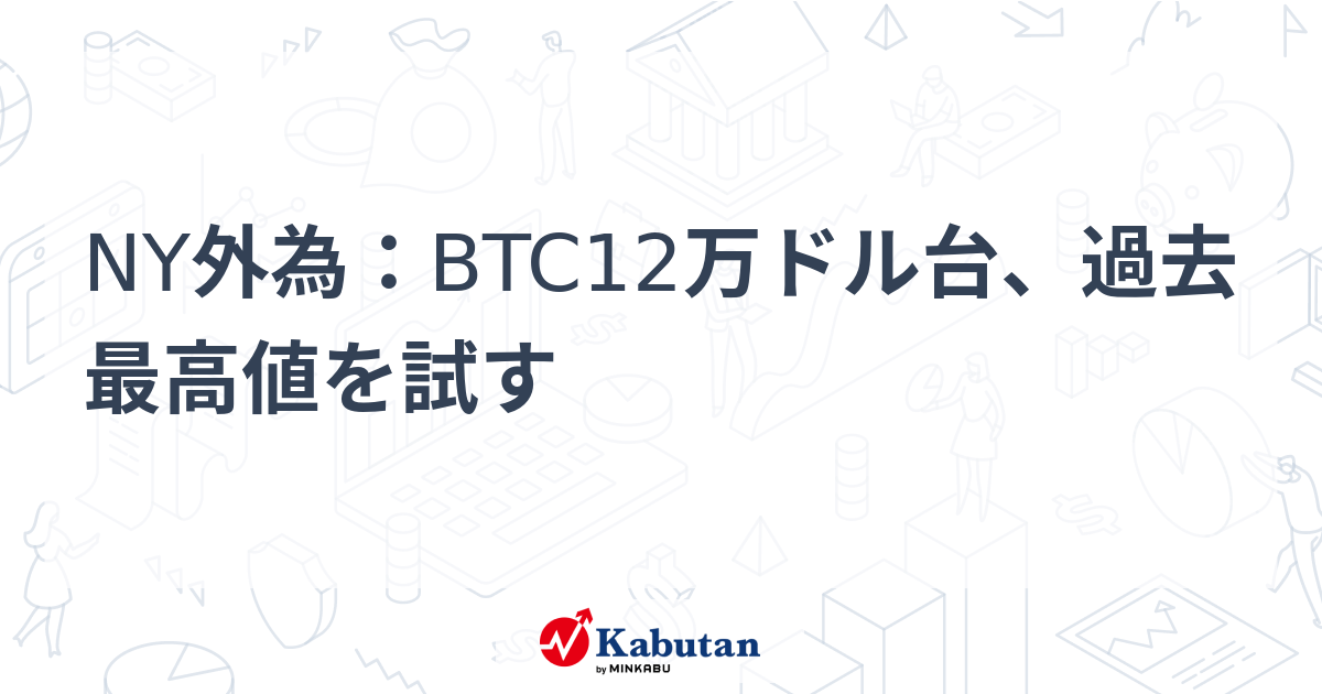 NY外為：BTC12万ドル台、過去最高値を試す | 通貨 - 株探ニュース