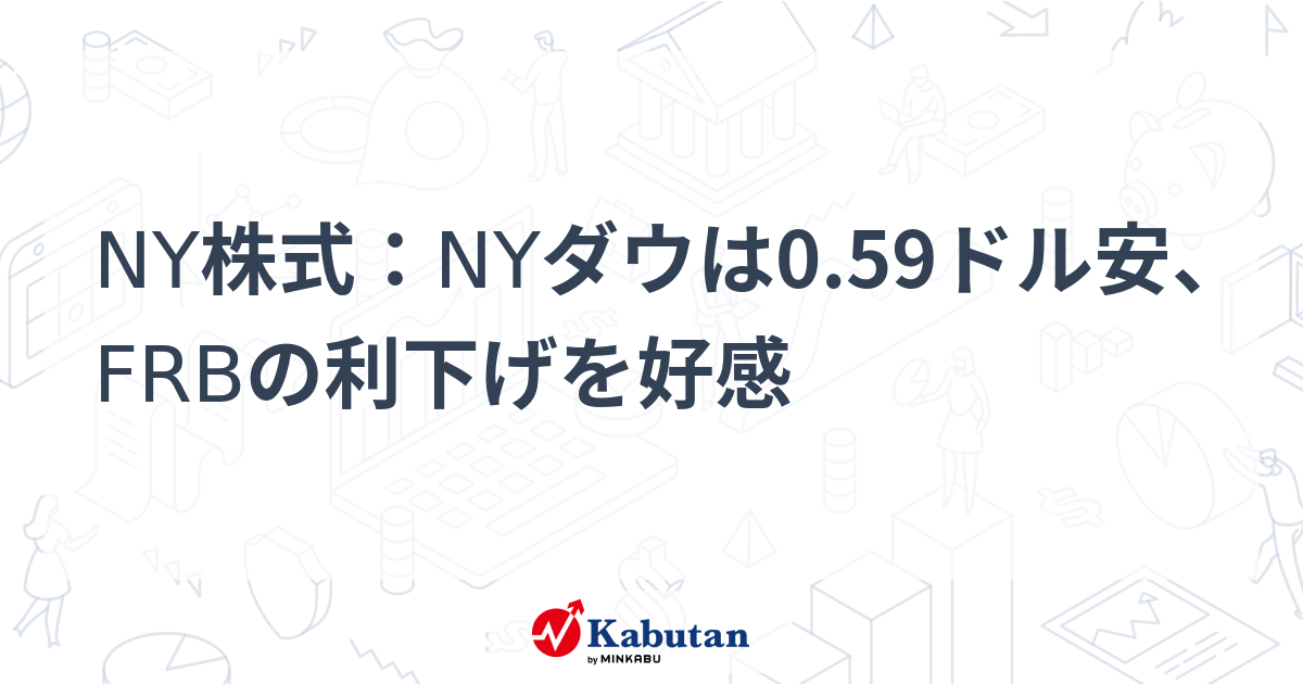 NY株式：NYダウは0.59ドル安、FRBの利下げを好感 | 市況 - 株探ニュース