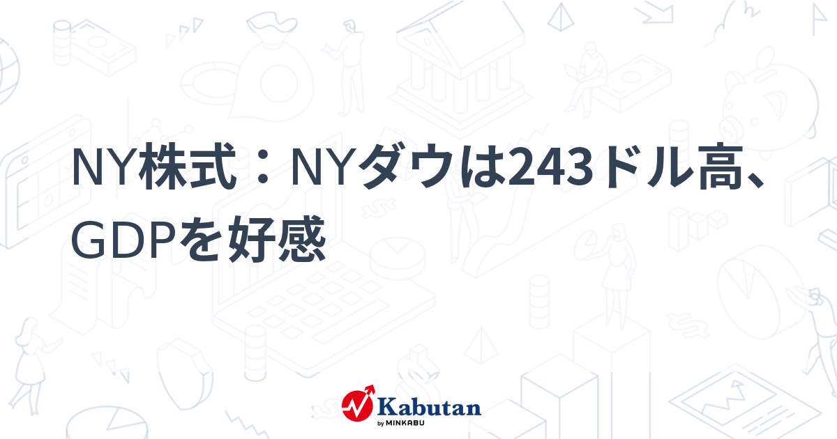 NY株式：NYダウは243ドル高、GDPを好感 | 市況 - 株探ニュース