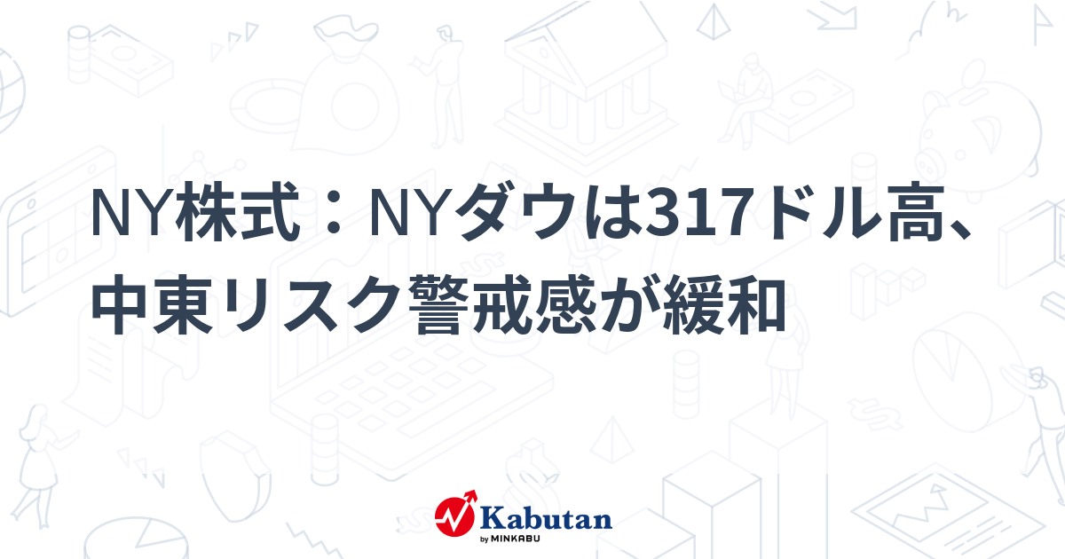 NY株式：NYダウは317ドル高、中東リスク警戒感が緩和 | 市況 - 株探ニュース