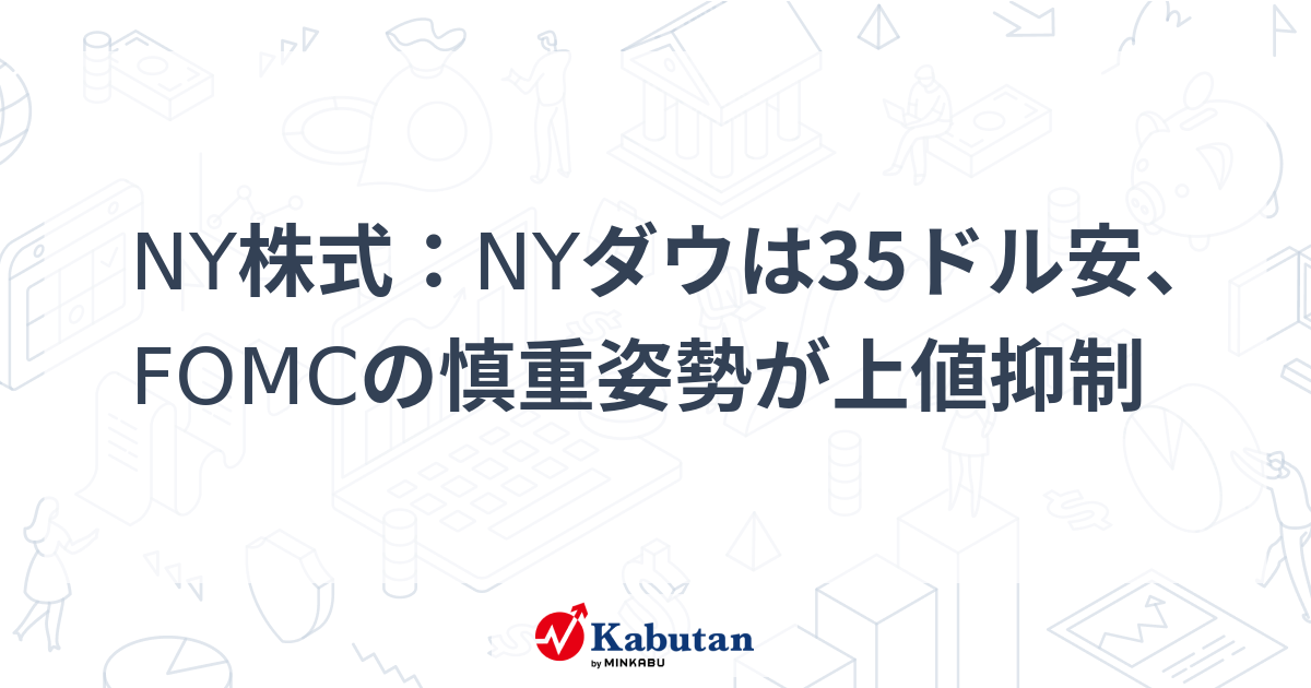 NY株式：NYダウは35ドル安、FOMCの慎重姿勢が上値抑制 | 市況 - 株探ニュース