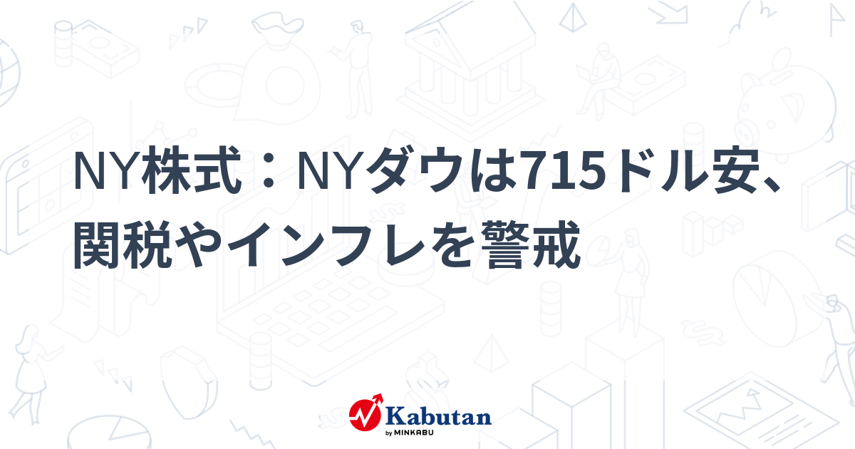 NY株式：NYダウは715ドル安、関税やインフレを警戒 | 市況 - 株探ニュース