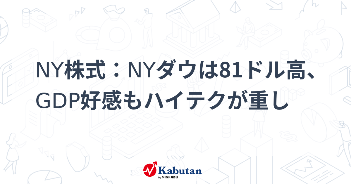 NY株式：NYダウは81ドル高、GDP好感もハイテクが重し | 市況 - 株探ニュース