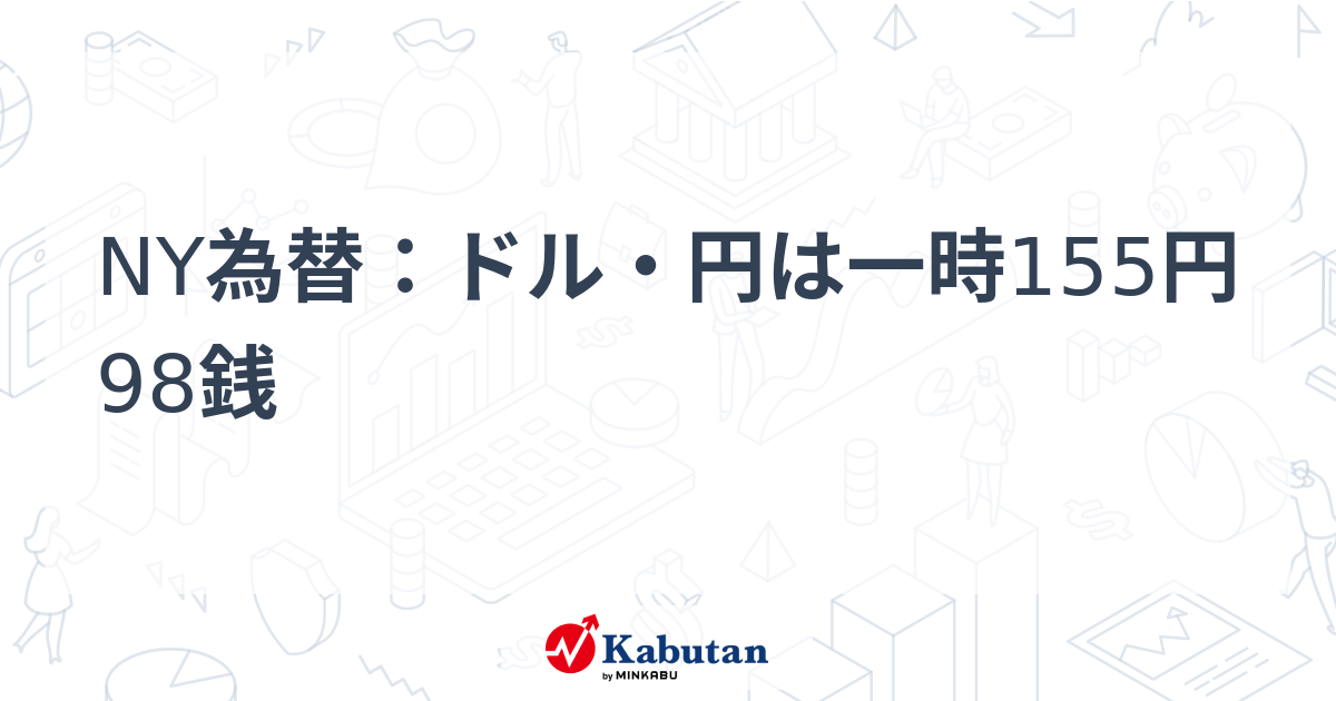 NY為替：ドル・円は一時155円98銭 | 通貨 - 株探ニュース