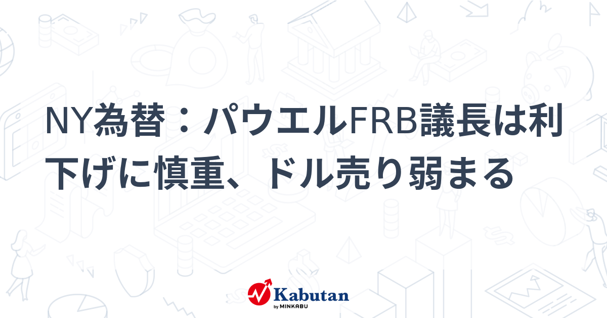 NY為替：パウエルFRB議長は利下げに慎重、ドル売り弱まる | 通貨 - 株探ニュース