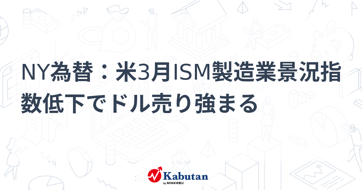 NY為替：米3月ISM製造業景況指数低下でドル売り強まる | 通貨 - 株探ニュース
