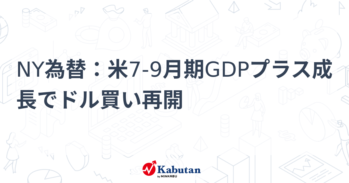 NY為替：米7-9月期GDPプラス成長でドル買い再開 | 通貨 - 株探ニュース