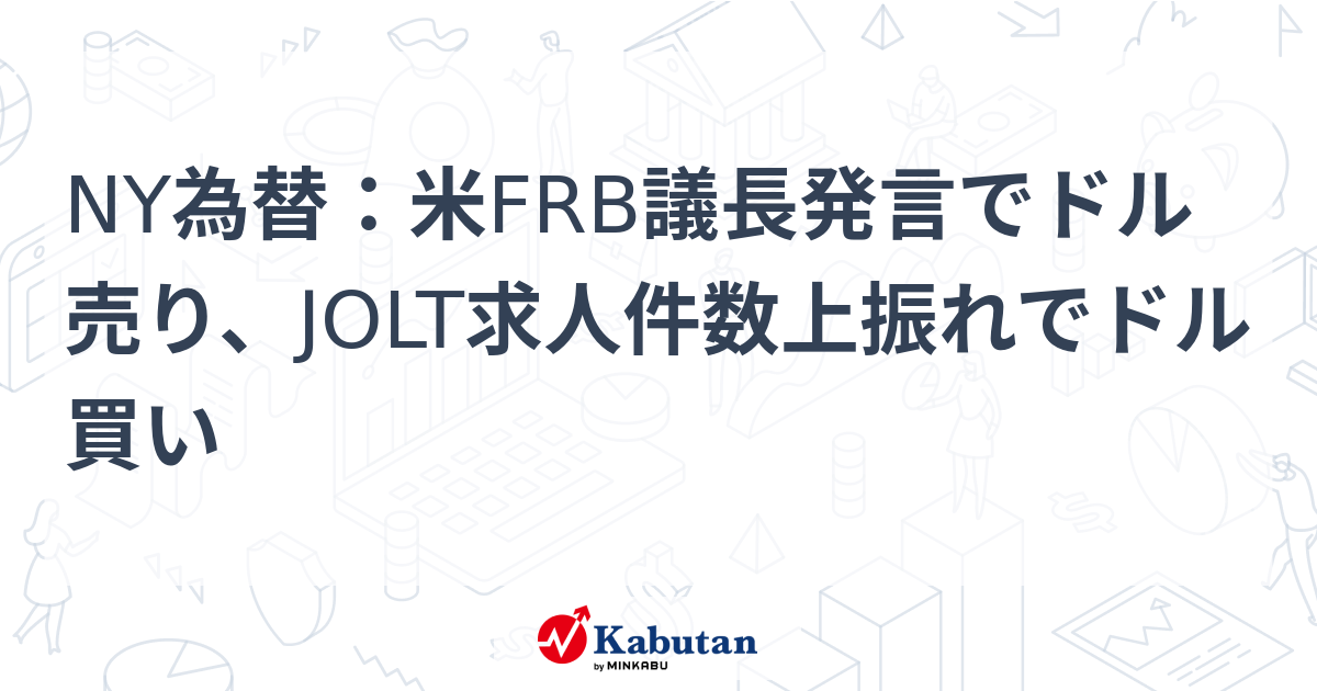 NY為替：米FRB議長発言でドル売り、JOLT求人件数上振れでドル買い | 通貨 - 株探ニュース