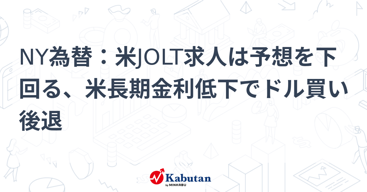 NY為替：米JOLT求人は予想を下回る、米長期金利低下でドル買い後退 | 通貨 - 株探ニュース