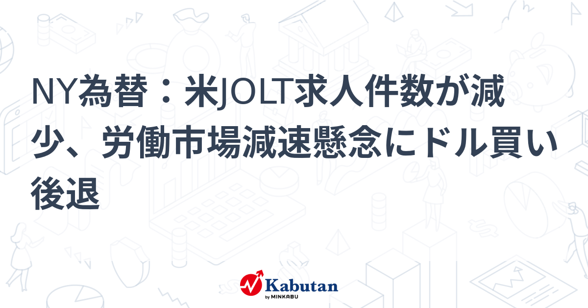 NY為替：米JOLT求人件数が減少、労働市場減速懸念にドル買い後退 | 通貨 - 株探ニュース