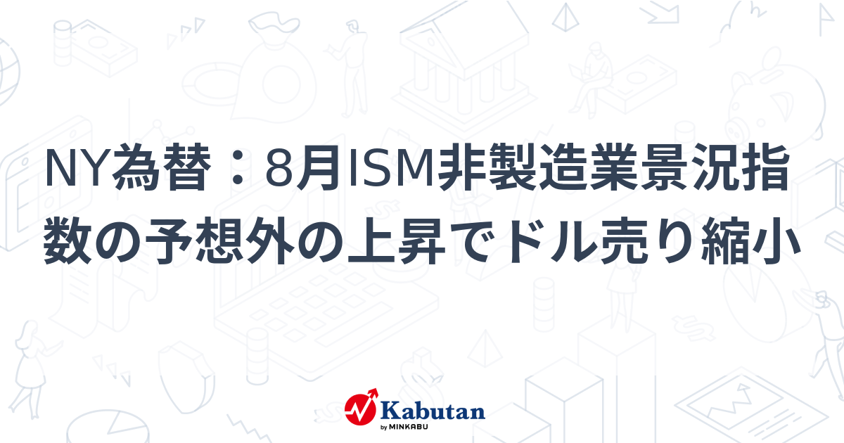 NY為替：8月ISM非製造業景況指数の予想外の上昇でドル売り縮小 | 通貨 - 株探ニュース