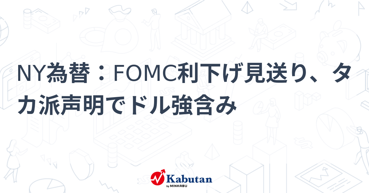 NY為替：FOMC利下げ見送り、タカ派声明でドル強含み | 通貨 - 株探ニュース