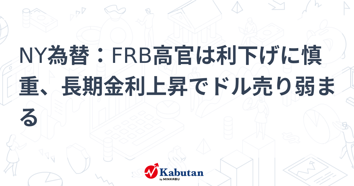 NY為替：FRB高官は利下げに慎重、長期金利上昇でドル売り弱まる | 通貨 - 株探ニュース