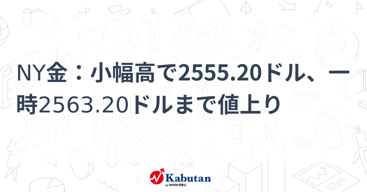 NY金：小幅高で2555.20ドル、一時2563.20ドルまで値上り | 市況 - 株探ニュース