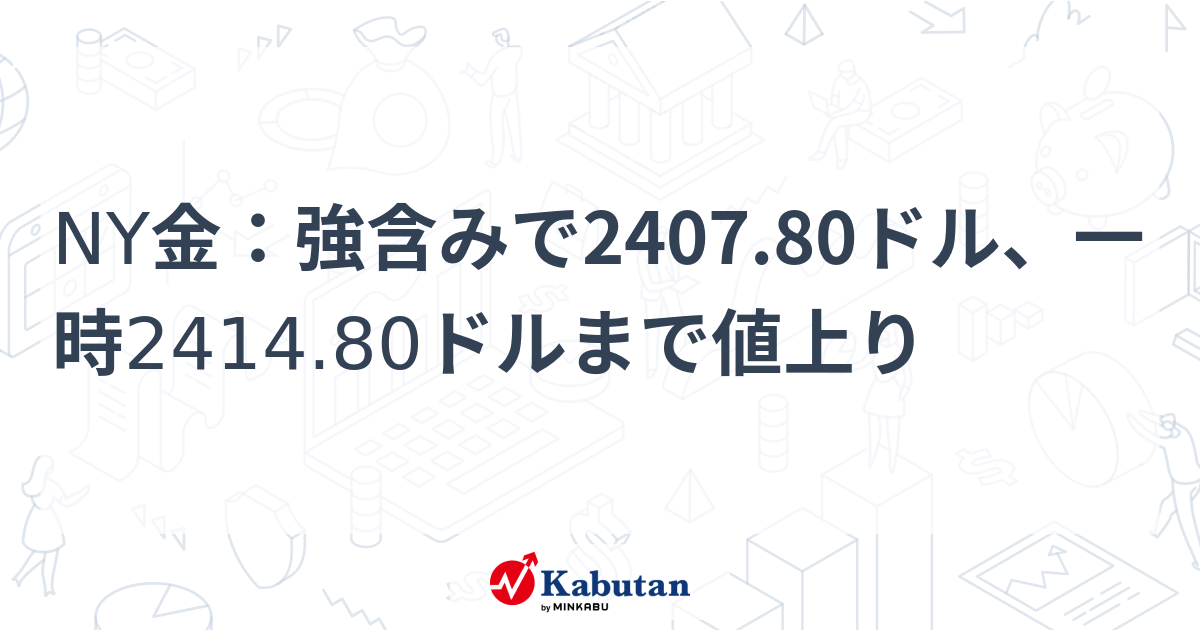 NY金：強含みで2407.80ドル、一時2414.80ドルまで値上り | 市況 - 株探ニュース