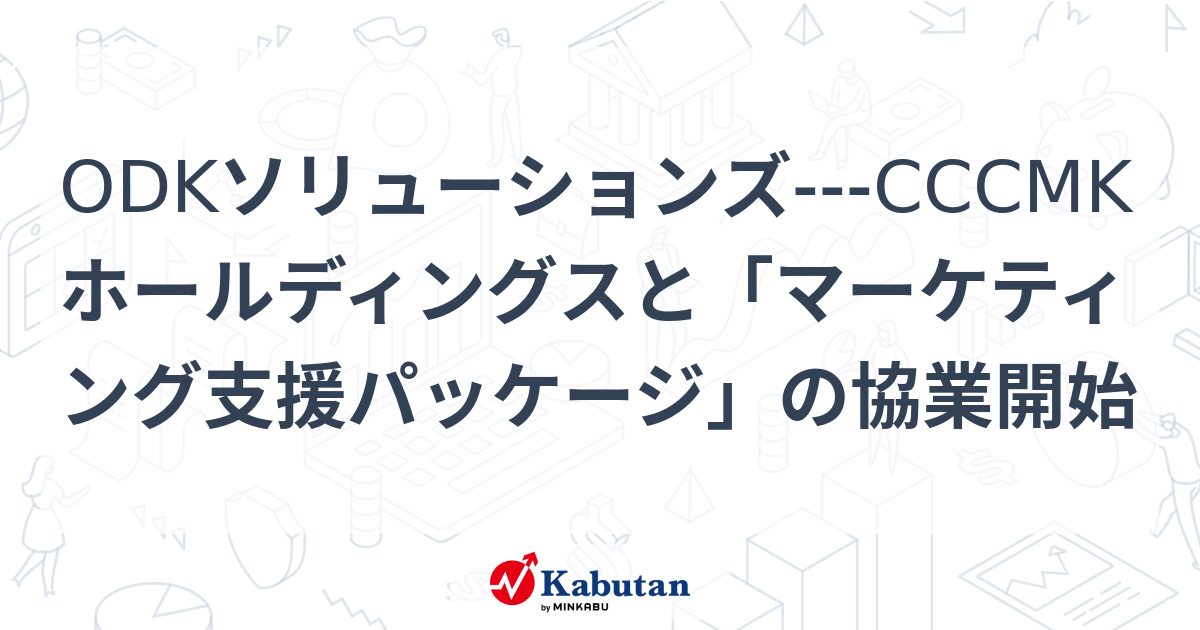 ODKソリューションズ---CCCMKホールディングスと「マーケティング支援パッケージ」の協業開始 | 個別株 - 株探ニュース
