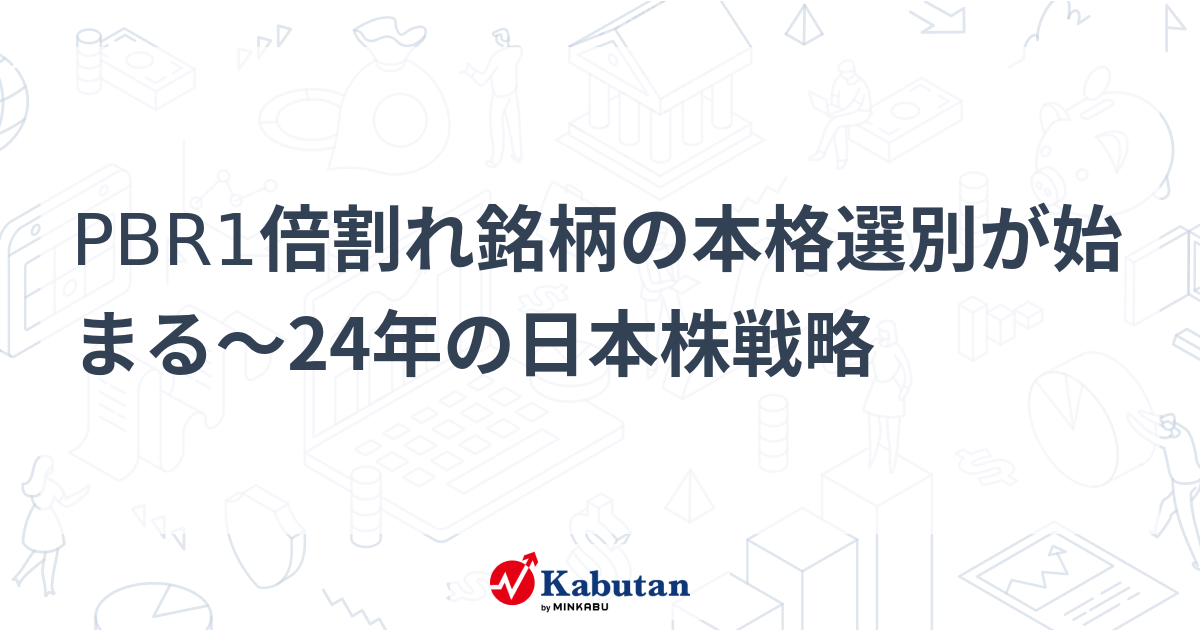 PBR1倍割れ銘柄の本格選別が始まる～24年の日本株戦略 | 特集 - 株探ニュース