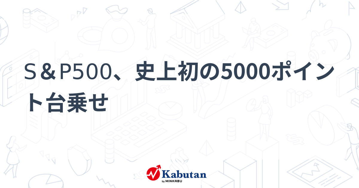 S&P500、史上初の5000ポイント台乗せ | 市況 - 株探ニュース
