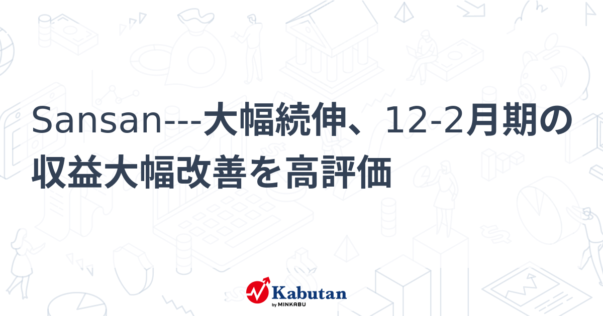 Sansan---大幅続伸、12-2月期の収益大幅改善を高評価 | 個別株 - 株探ニュース