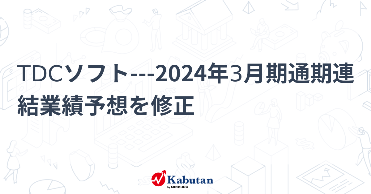 TDCソフト---2024年3月期通期連結業績予想を修正 | 個別株 - 株探ニュース