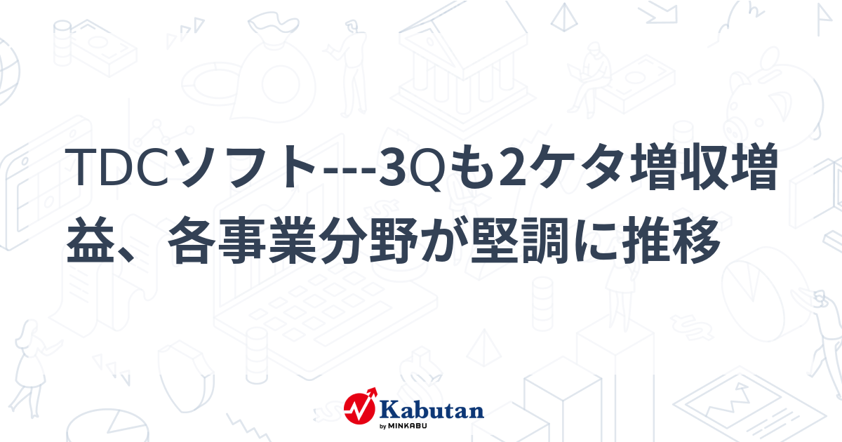 TDCソフト---3Qも2ケタ増収増益、各事業分野が堅調に推移 | 個別株 - 株探ニュース