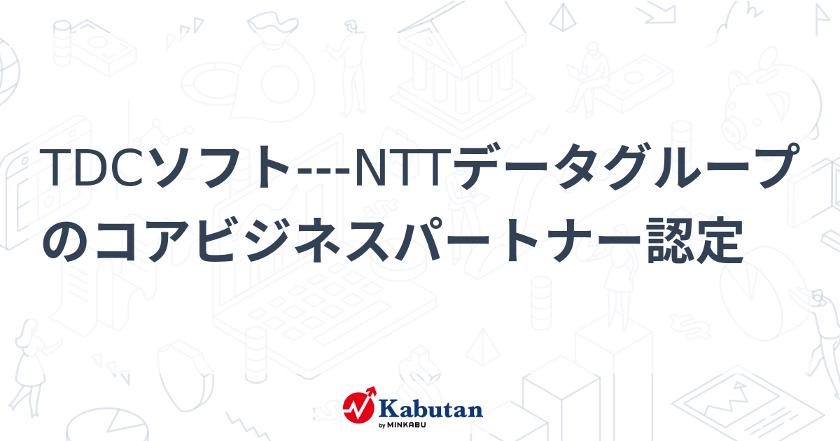 TDCソフト---NTTデータグループのコアビジネスパートナー認定 | 個別株 - 株探ニュース