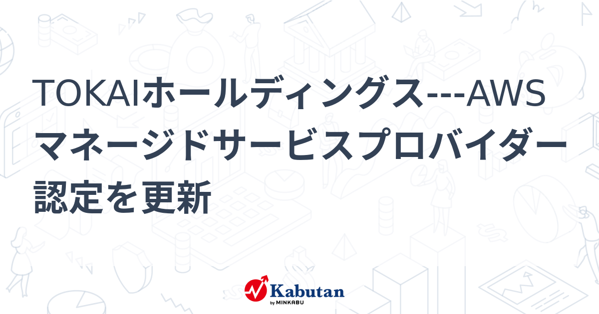TOKAIホールディングス---AWSマネージドサービスプロバイダー認定を更新 | 個別株 - 株探ニュース