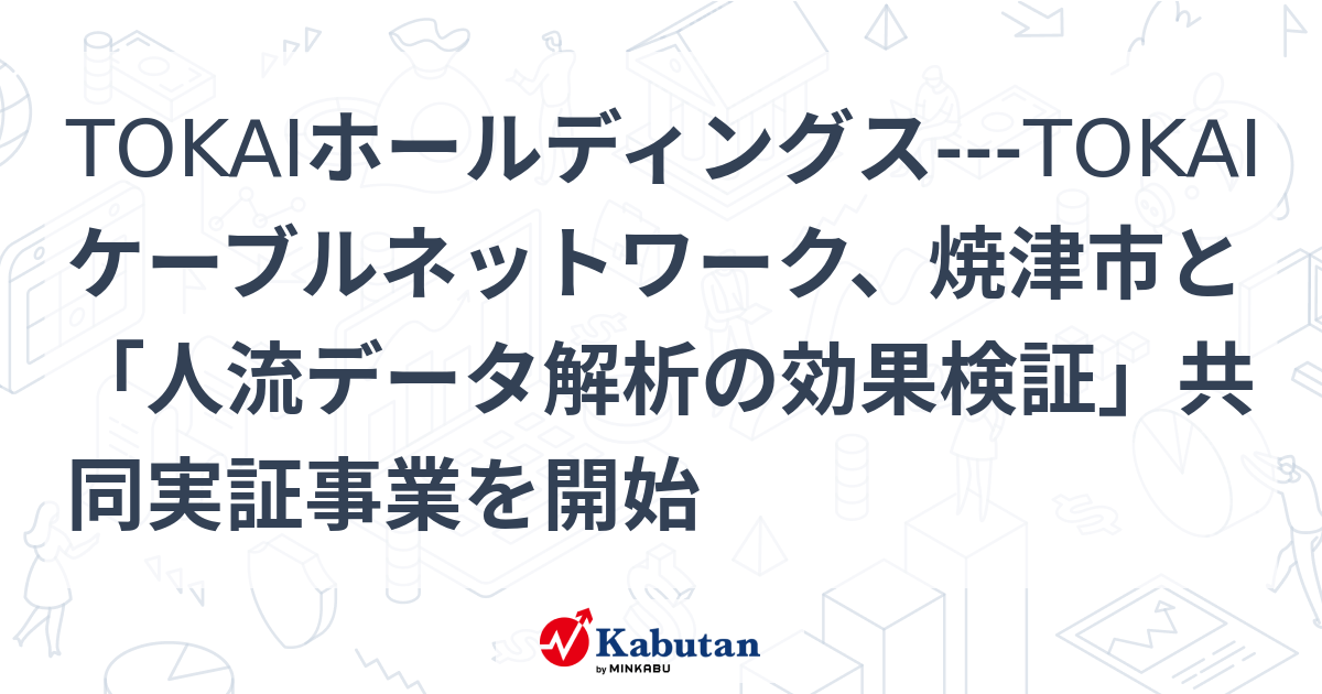 TOKAIホールディングス---TOKAIケーブルネットワーク、焼津市と「人流データ解析の効果検証」共同実証事業を開始 | 個別株 - 株探ニュース