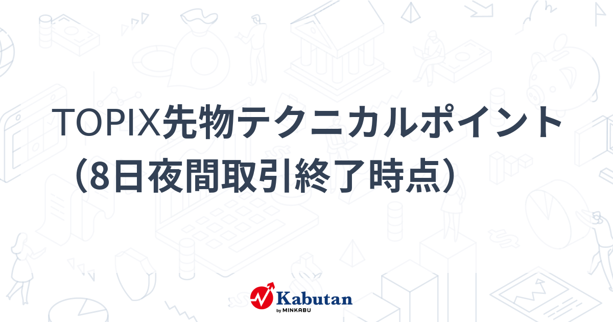 TOPIX先物テクニカルポイント（8日夜間取引終了時点） | 市況 - 株探ニュース