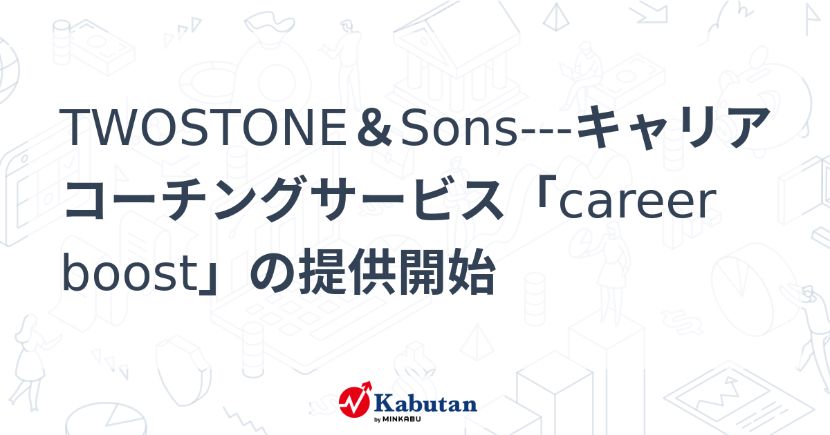 TWOSTONE&Sons---キャリアコーチングサービス「career boost」の提供開始 | 個別株 - 株探ニュース