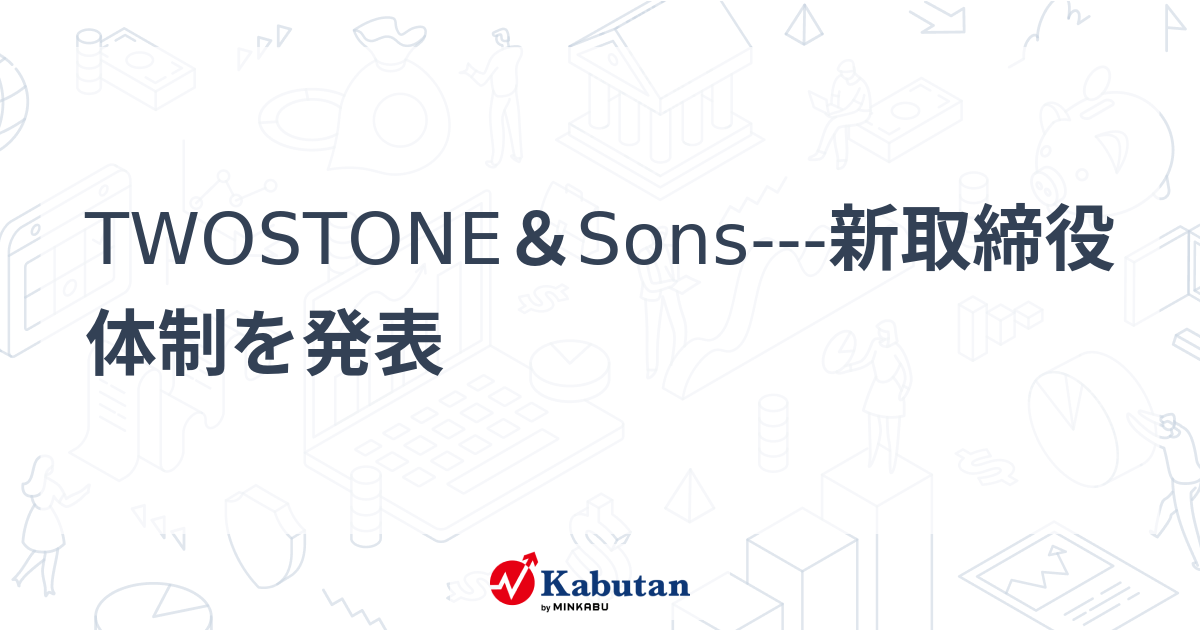 TWOSTONE&Sons---新取締役体制を発表 | 個別株 - 株探ニュース