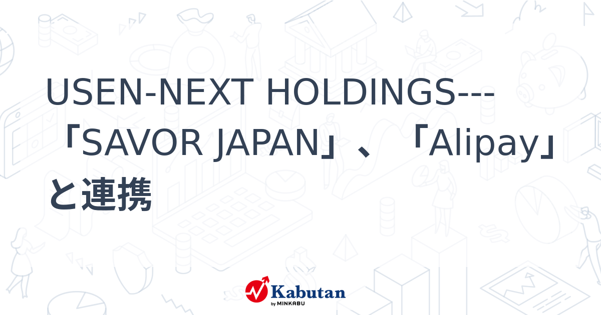 USEN-NEXT HOLDINGS---「SAVOR JAPAN」、「Alipay」と連携 | 個別株 - 株探ニュース