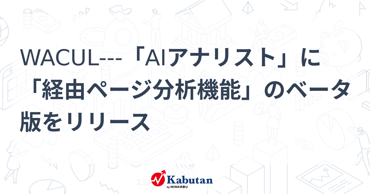WACUL---「AIアナリスト」に「経由ページ分析機能」のベータ版をリリース | 個別株 - 株探ニュース