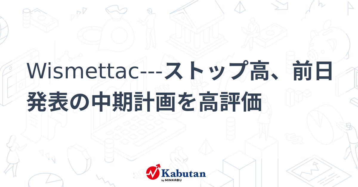 Wismettac---ストップ高、前日発表の中期計画を高評価 | 個別株 - 株探ニュース