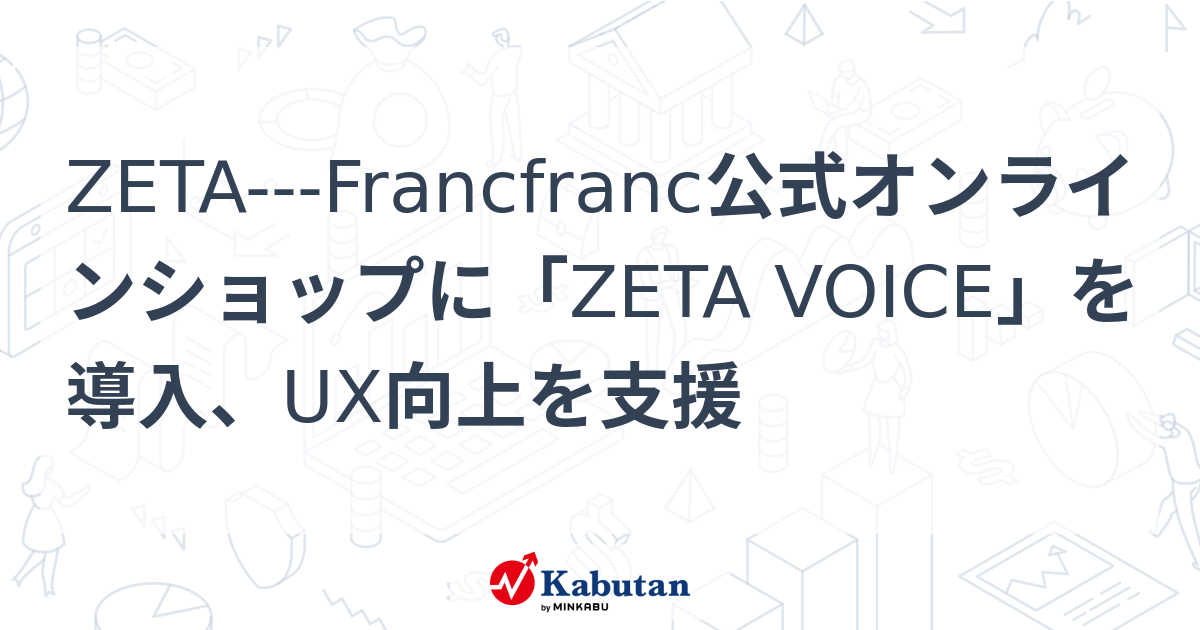 ZETA---Francfranc公式オンラインショップに「ZETA VOICE」を導入、UX向上を支援 | 個別株 - 株探ニュース