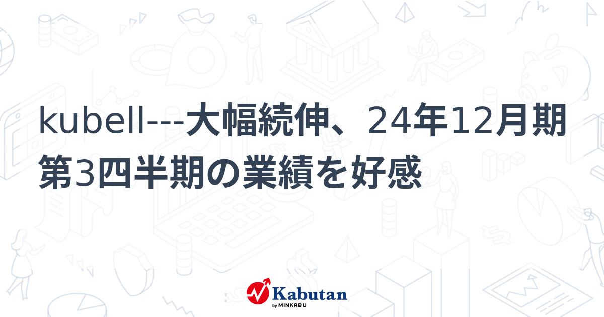 kubell---大幅続伸、24年12月期第3四半期の業績を好感 | 個別株 - 株探ニュース