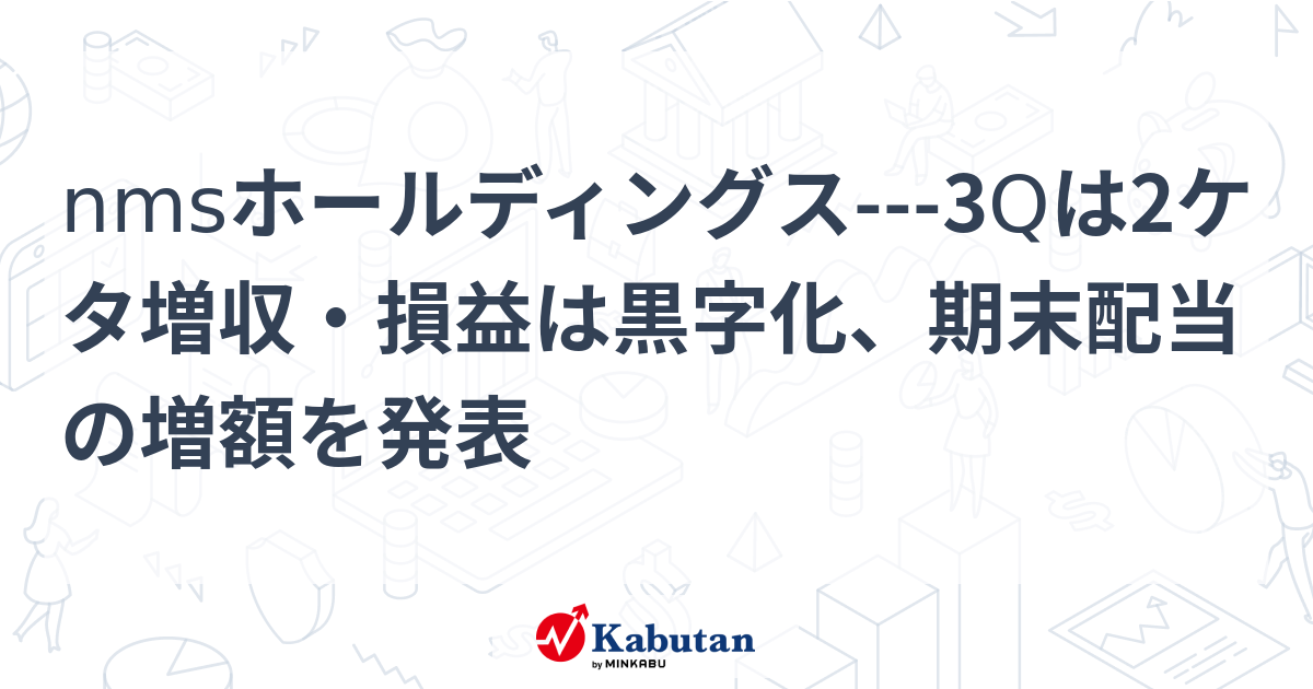 nmsホールディングス---3Qは2ケタ増収・損益は黒字化、期末配当の増額を発表 | 個別株 - 株探ニュース