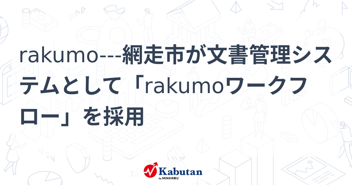 rakumo---網走市が文書管理システムとして「rakumoワークフロー」を採用 | 個別株 - 株探ニュース