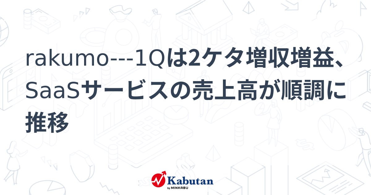 rakumo---1Qは2ケタ増収増益、SaaSサービスの売上高が順調に推移 | 個別株 - 株探ニュース
