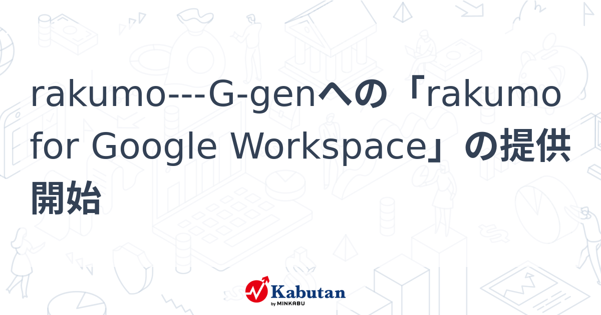 rakumo---G-genへの「rakumo for Google Workspace」の提供開始 | 個別株 - 株探ニュース