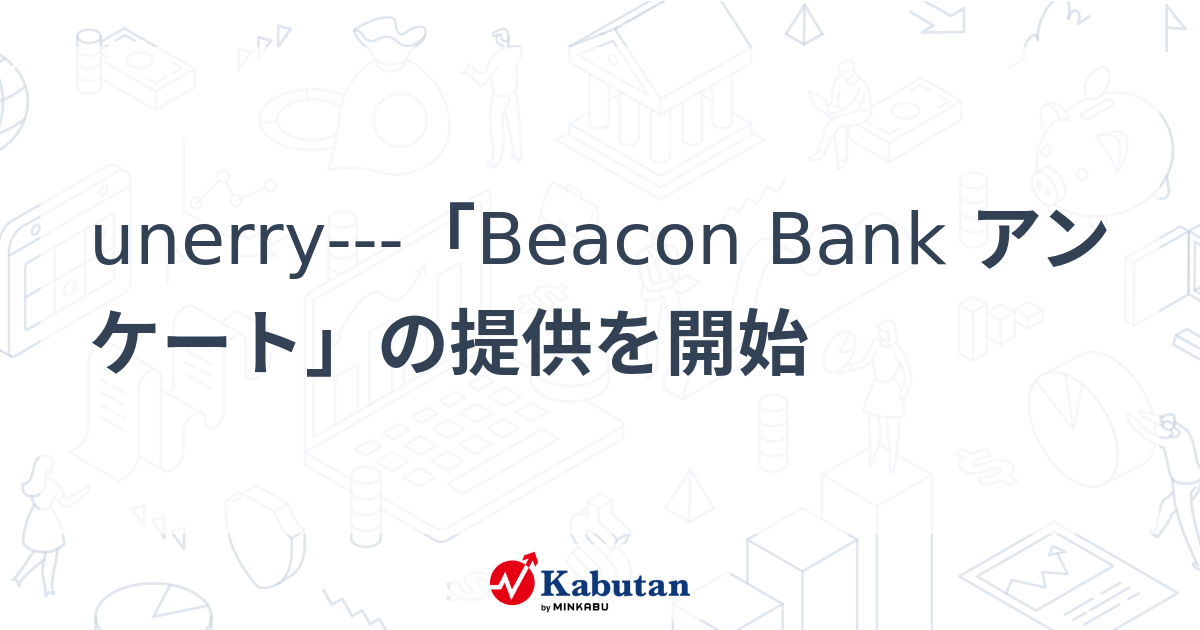 unerry---「Beacon Bank アンケート」の提供を開始 | 個別株 - 株探ニュース
