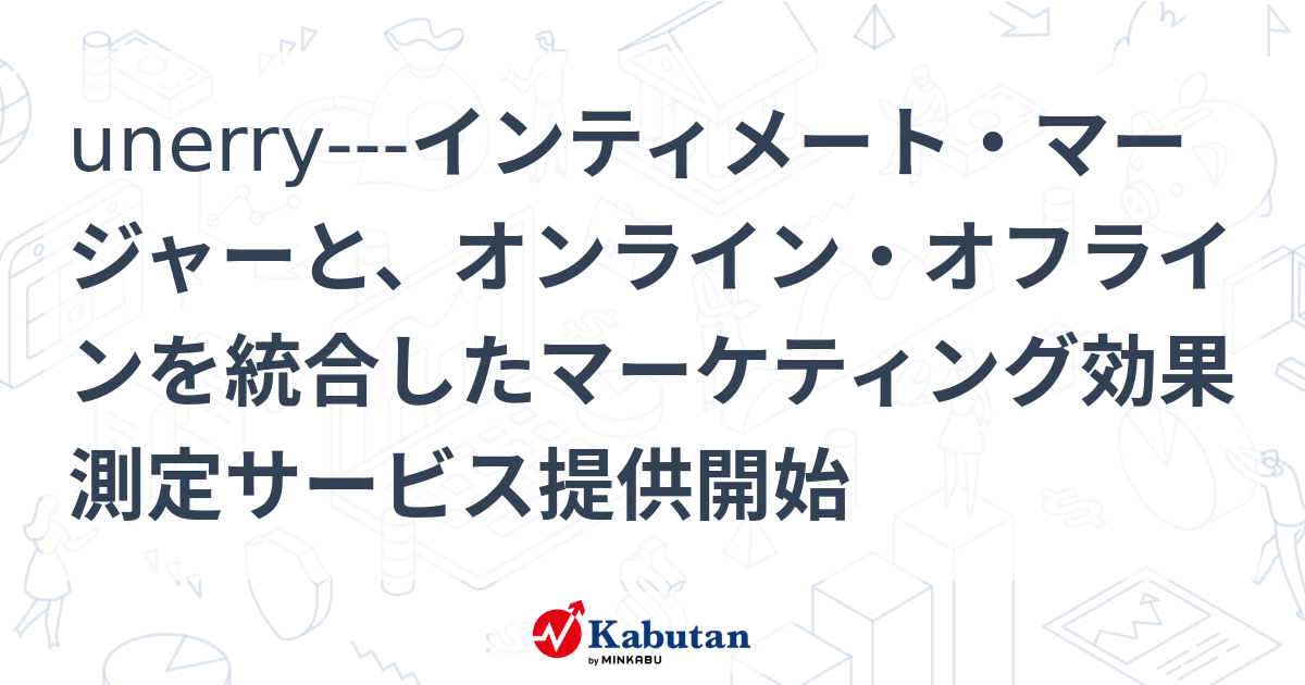 unerry---インティメート・マージャーと、オンライン・オフラインを統合したマーケティング効果測定サービス提供開始 | 個別株 - 株探ニュース